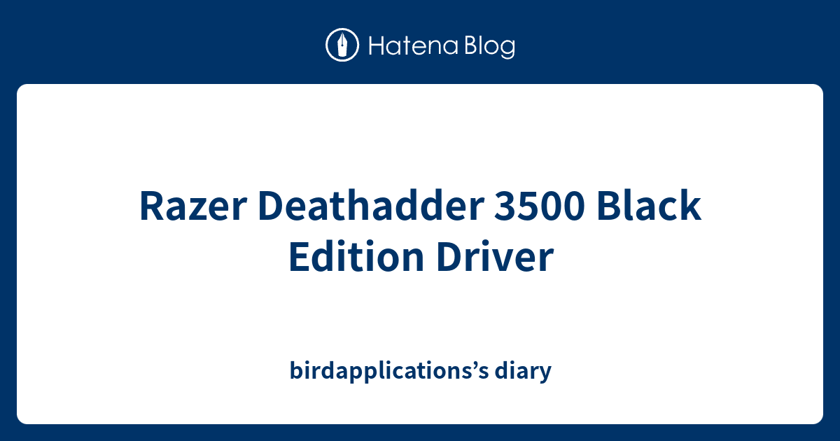 Razer Deathadder 3500 Black Edition Driver - birdapplications’s diary