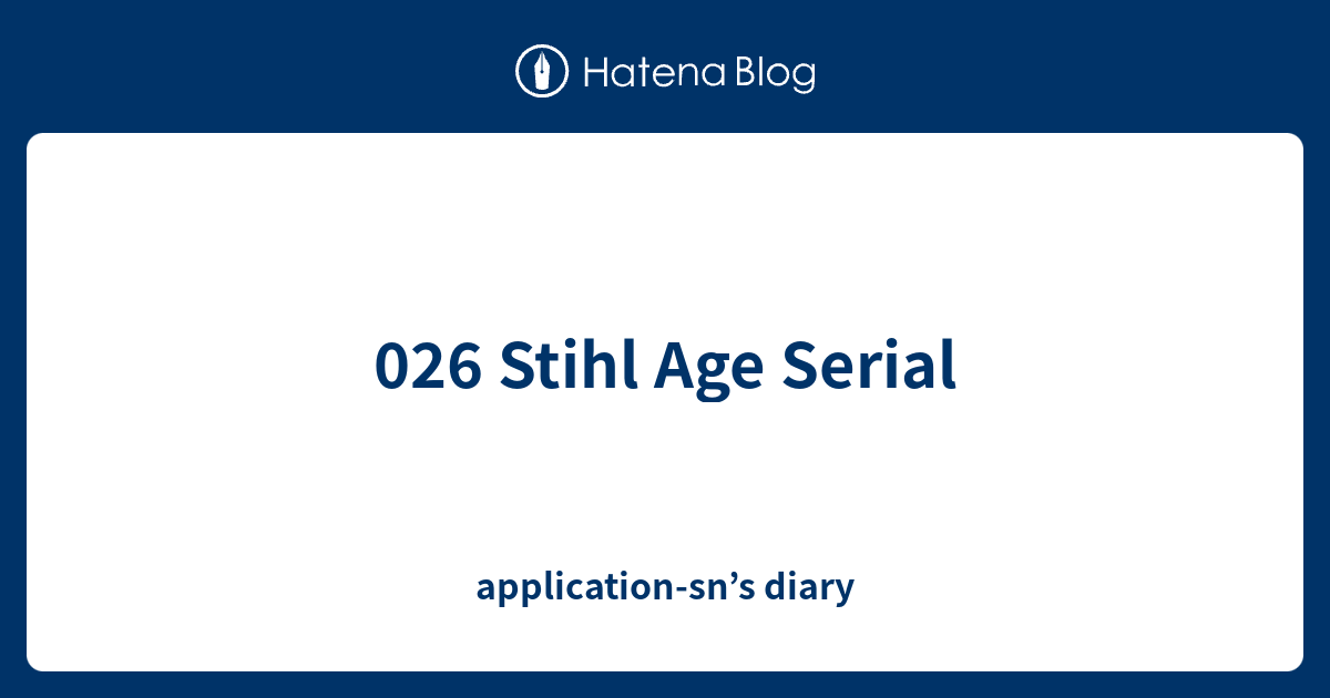 026 Stihl Age Serial - application-sn’s diary