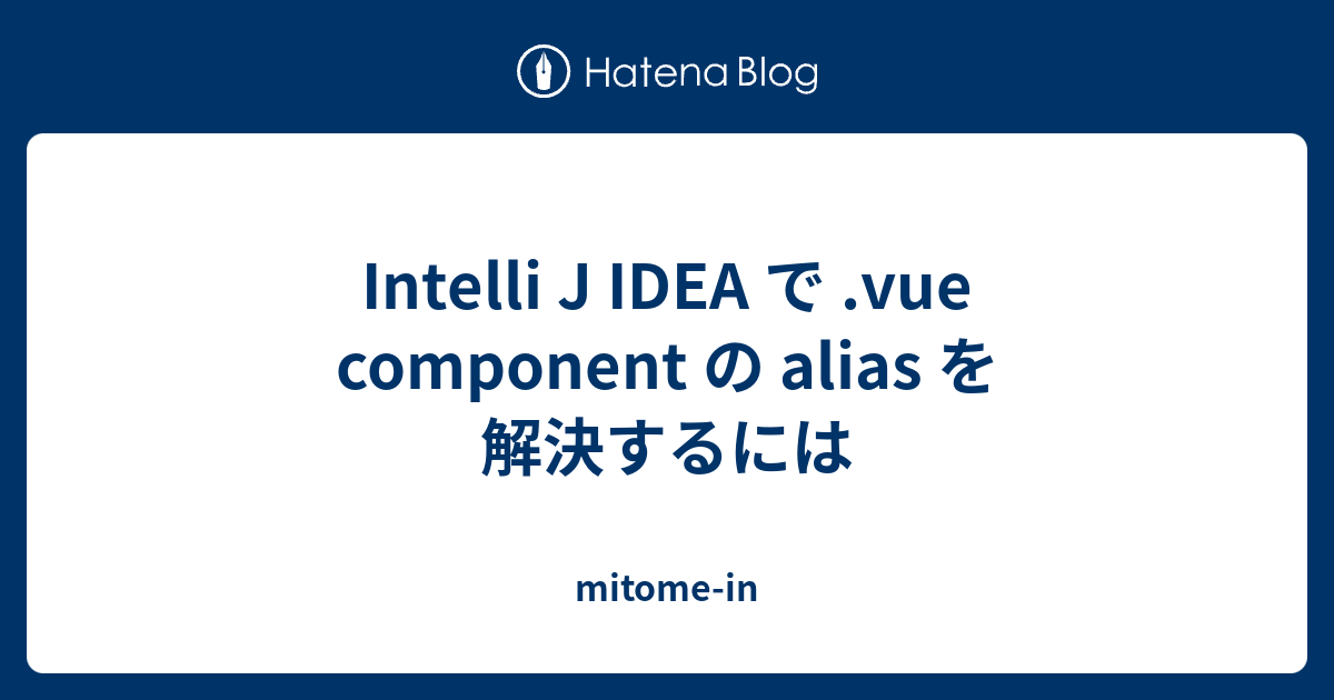 Intelli J IDEA で .vue component の alias を解決するには - mitome-in