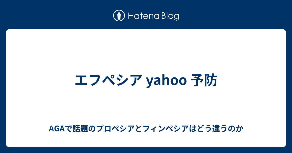 エフペシア yahoo 予防 - AGAで話題のプロペシアとフィンペシアはどう違うのか