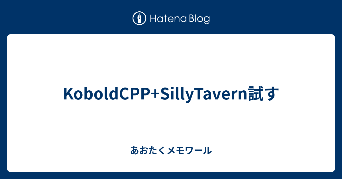 KoboldCPP+SillyTavern試す - あおたくメモワール
