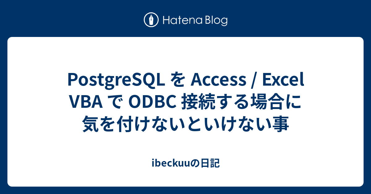 PostgreSQL を Access / Excel VBA で ODBC 接続する場合に気を付けないといけない事 - ibeckuuの日記