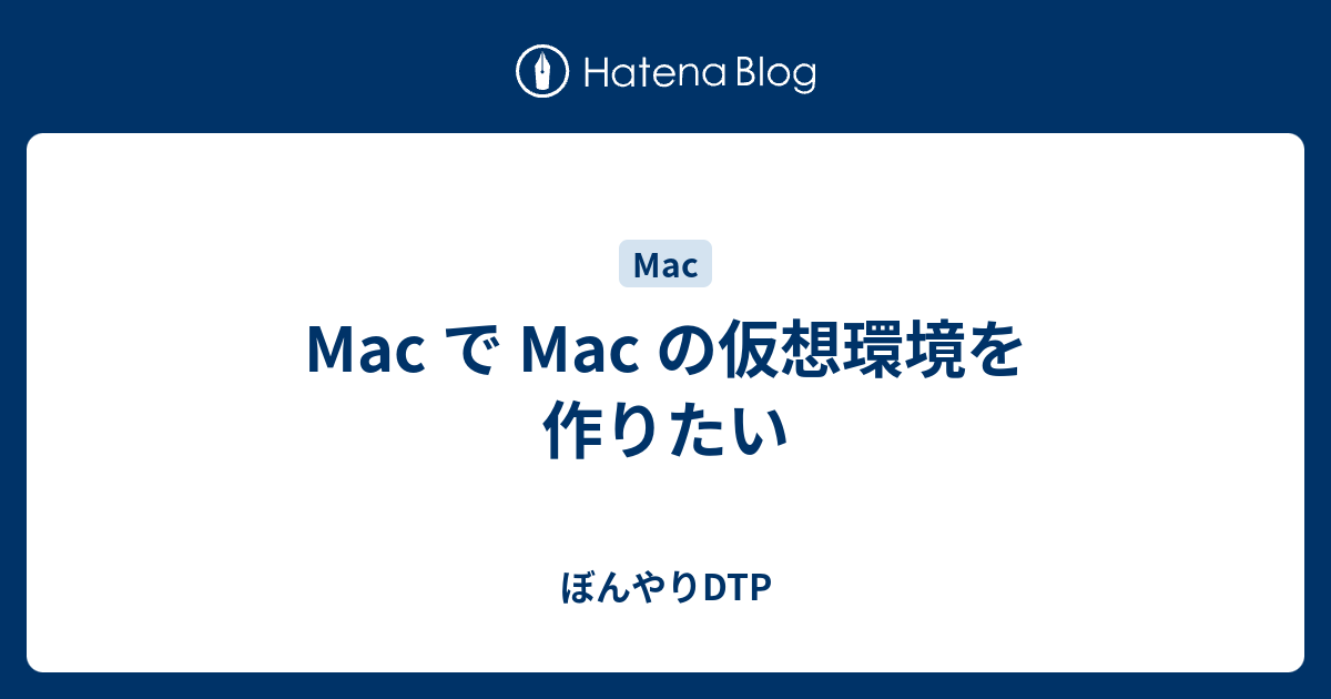 Mac で Mac の仮想環境を作りたい - ぼんやりDTP
