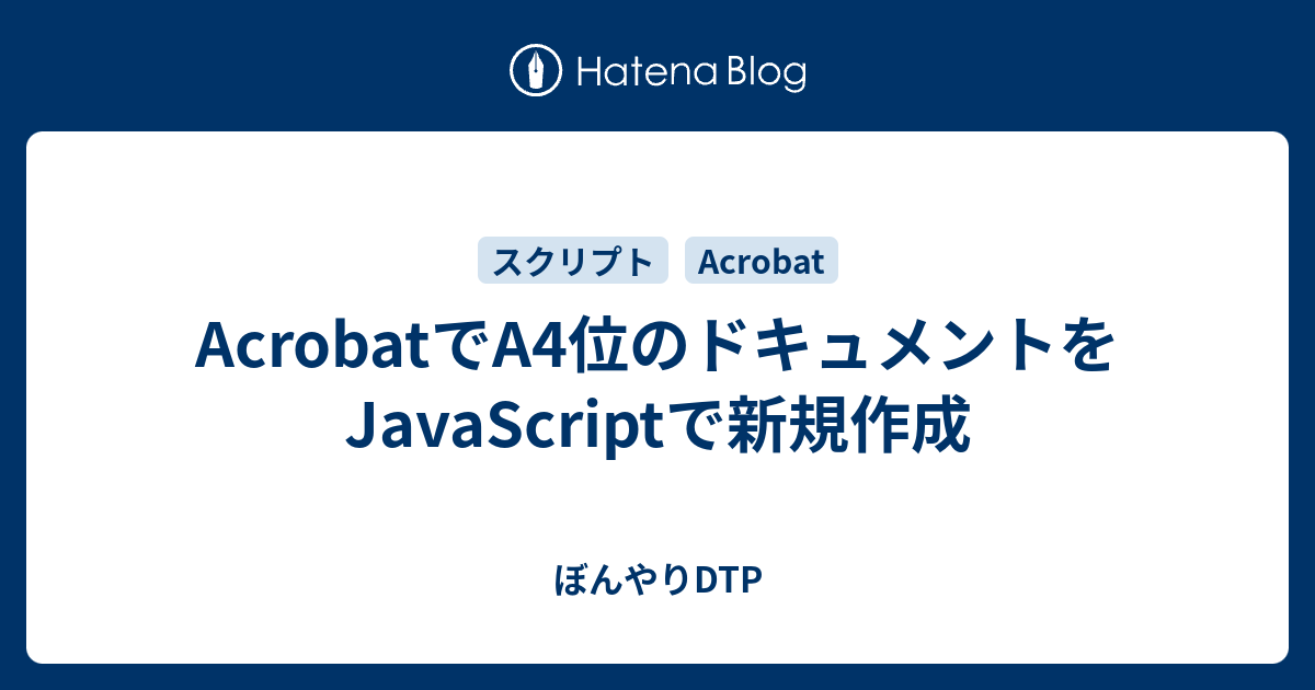 AcrobatでA4位のドキュメントをJavaScriptで新規作成 - ぼんやりDTP