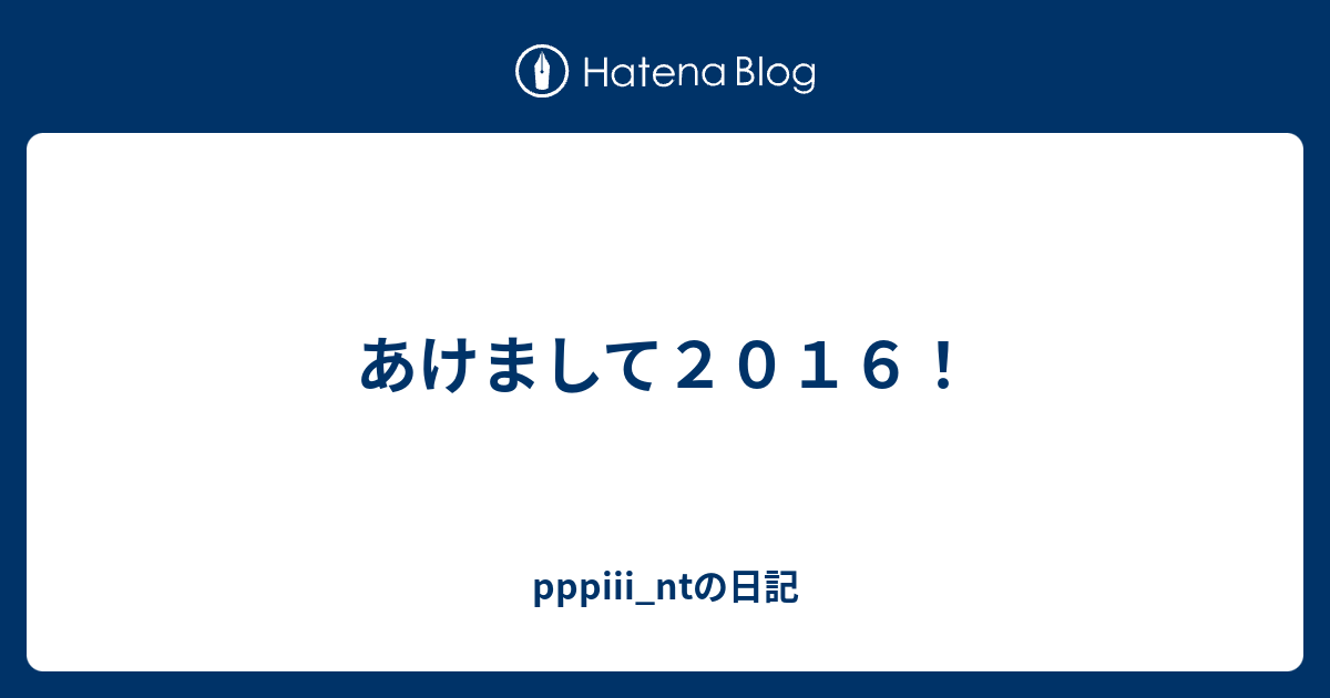 あけまして2016！ - pppiii_ntの日記