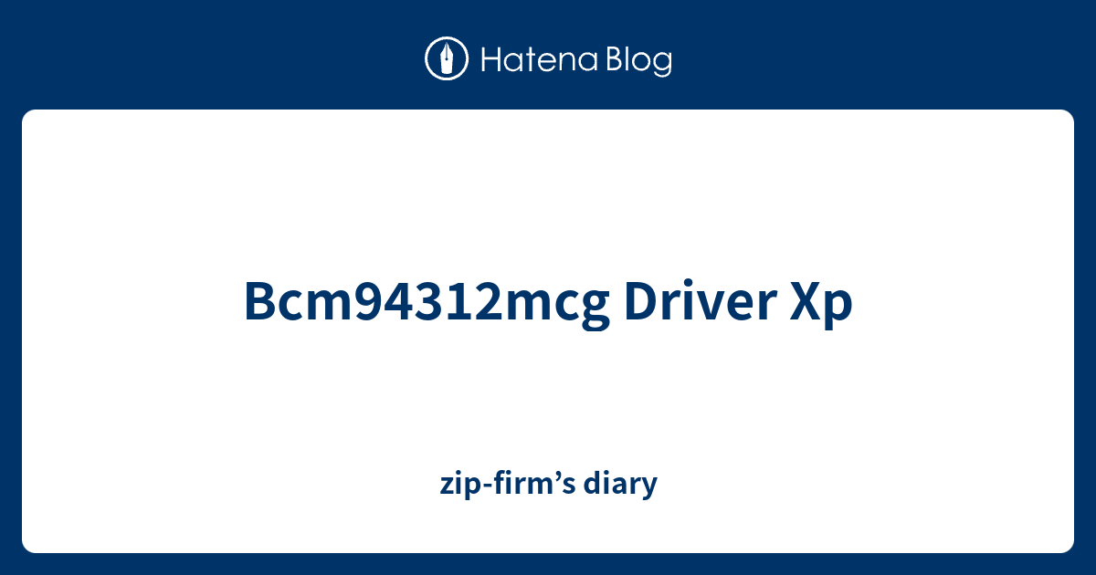Bcm94312mcg Driver Xp - zip-firm’s diary