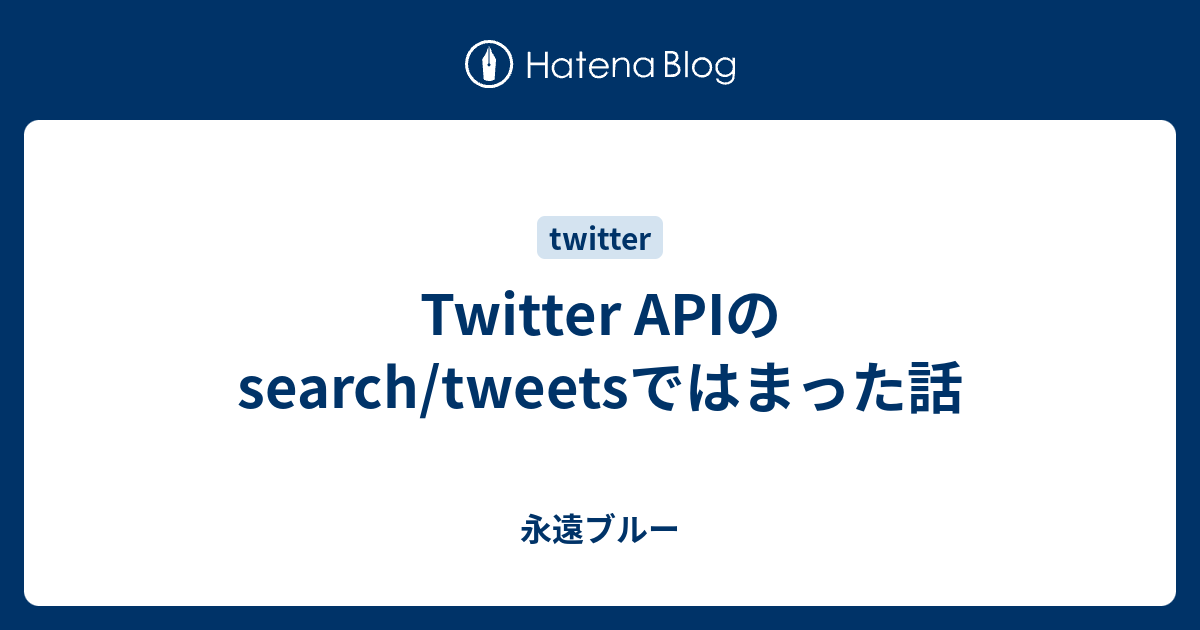 Twitter APIのsearch/tweetsではまった話 - 永遠ブルー