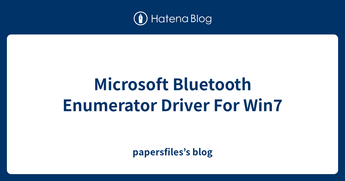Microsoft Bluetooth Enumerator Driver For Win7 - papersfiles’s blog