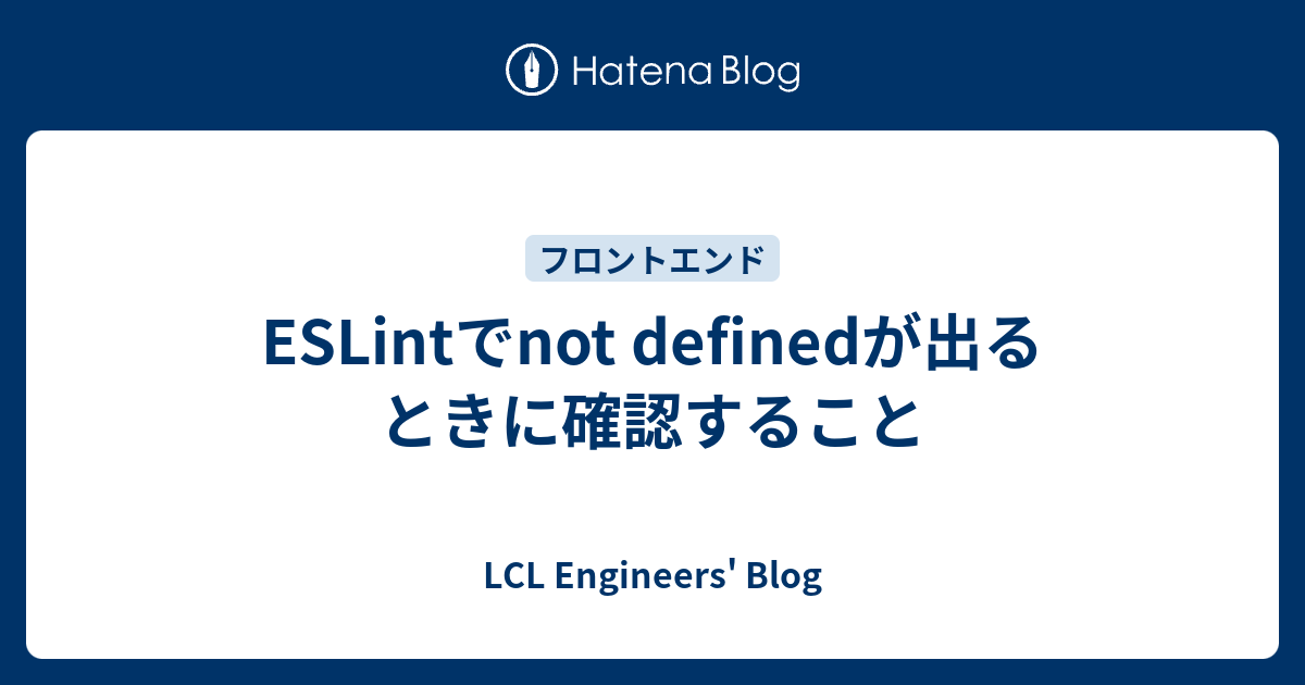 ESLintでnot definedが出るときに確認すること - LCL Engineers' Blog