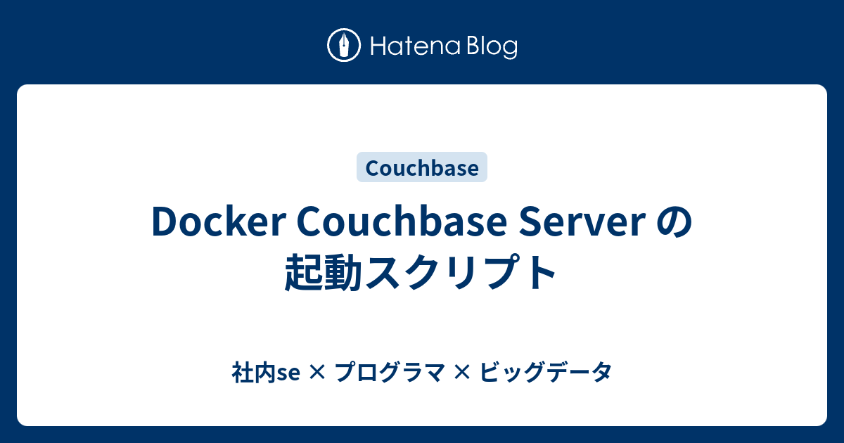Docker Couchbase Server の起動スクリプト - 社内se × プログラマ × ビッグデータ