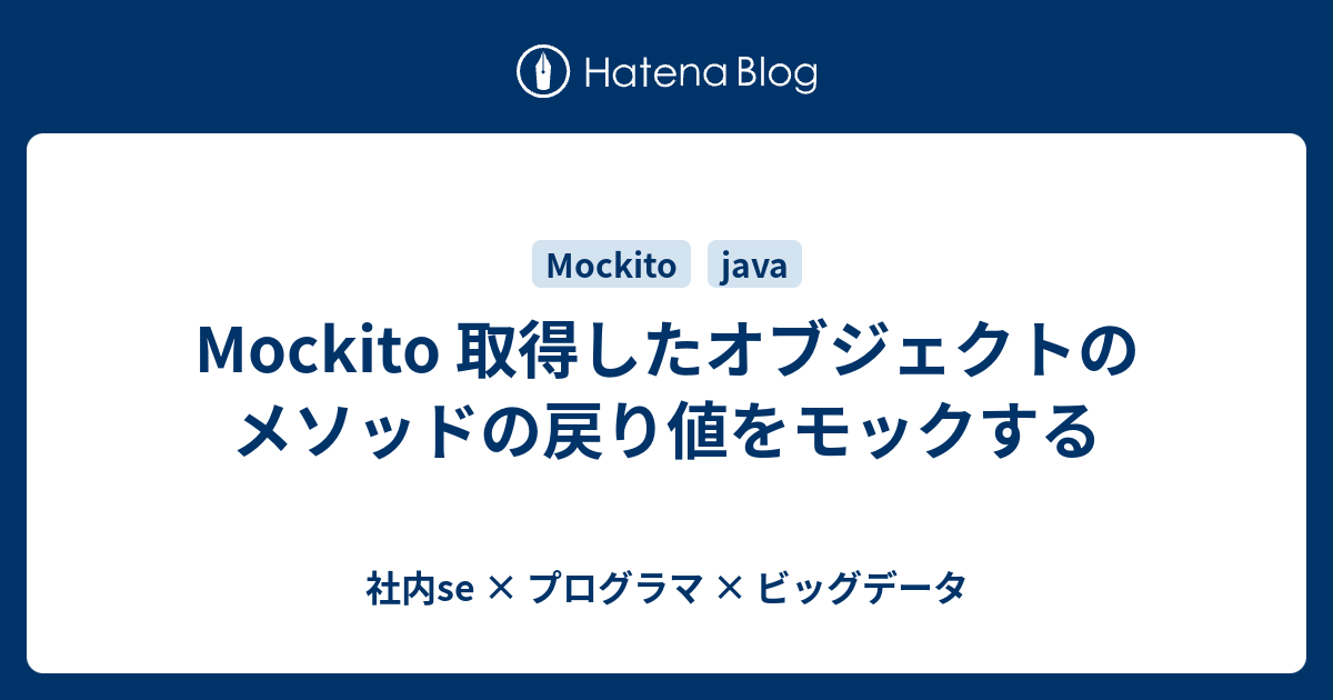 Mockito 取得したオブジェクトのメソッドの戻り値をモックする - 社内se × プログラマ × ビッグデータ