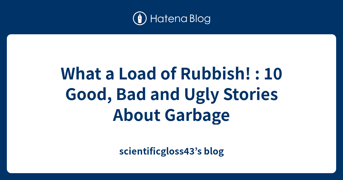 What a Load of Rubbish! : 10 Good, Bad and Ugly Stories About Garbage ...