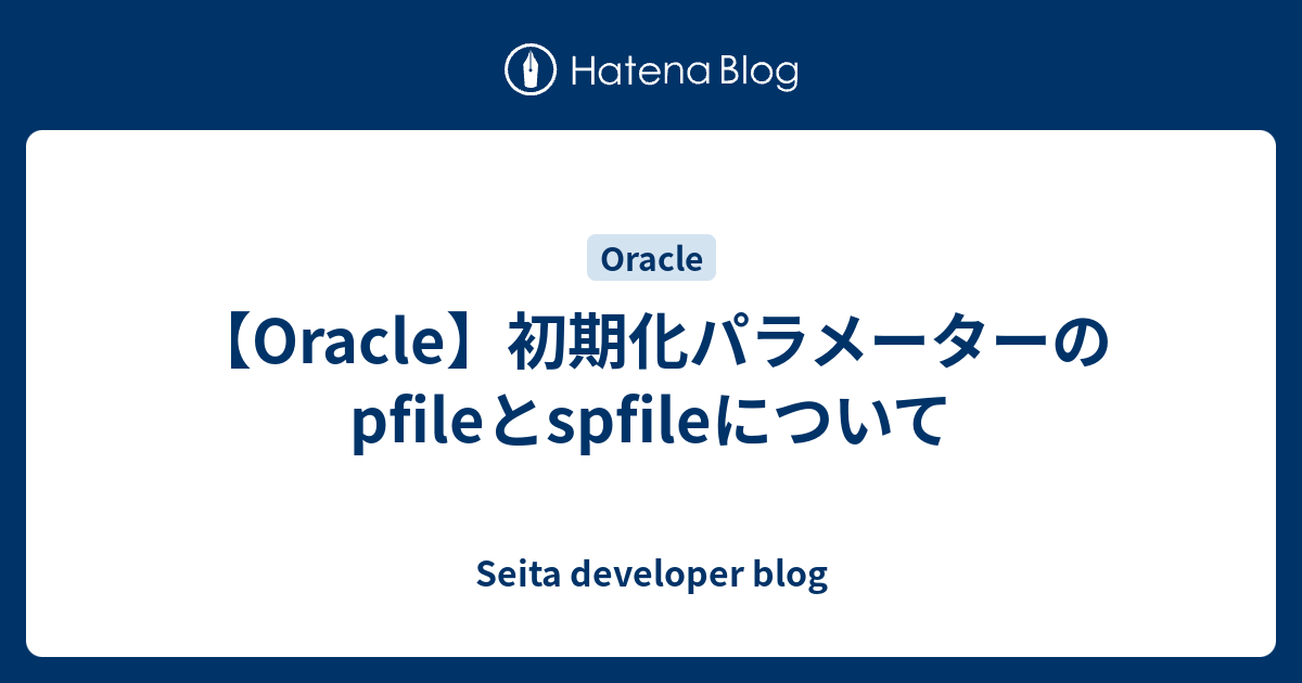 【Oracle】初期化パラメーターのpfileとspfileについて - Seita developer blog