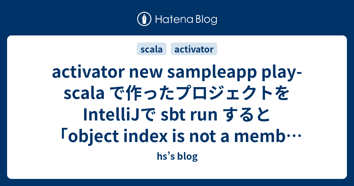 activator new sampleapp play-scala で作ったプロジェクトを IntelliJで sbt run すると 「object index is not a ...