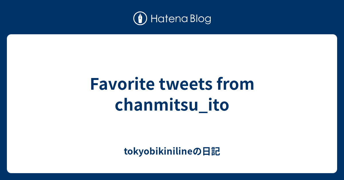 Favorite tweets from chanmitsu_ito - tokyobikinilineの日記