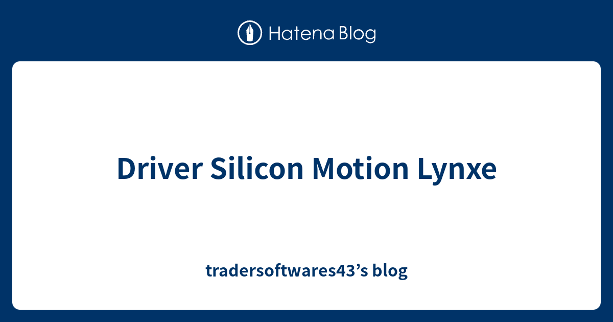 Driver Silicon Motion Lynxe - tradersoftwares43’s blog
