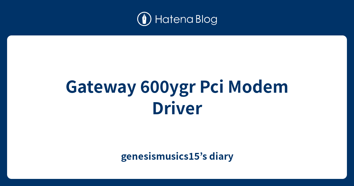 Gateway 600ygr Pci Modem Driver - genesismusics15’s diary