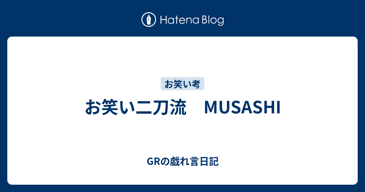 お笑い二刀流 MUSASHI - GRの戯れ言日記