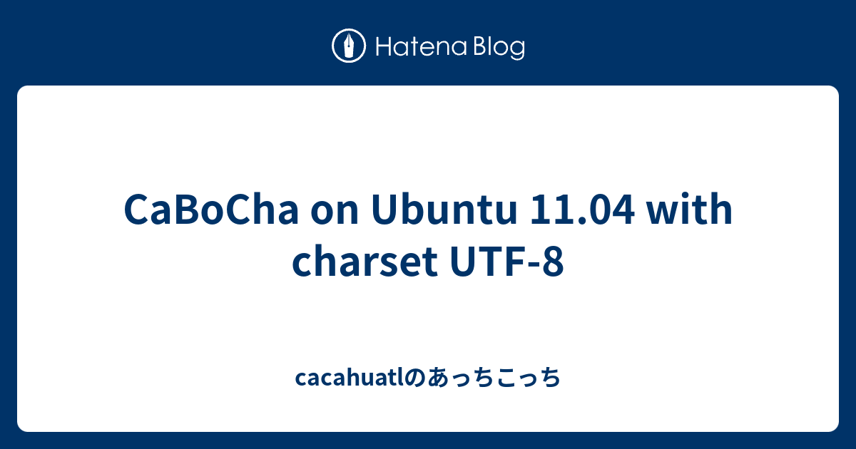 CaBoCha on Ubuntu 11.04 with charset UTF-8 - cacahuatlのあっちこっち