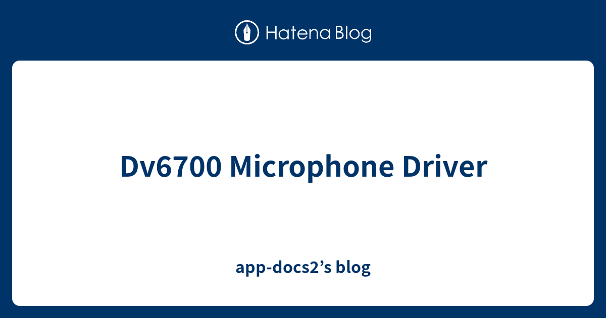 Dv6700 Microphone Driver - app-docs2’s blog