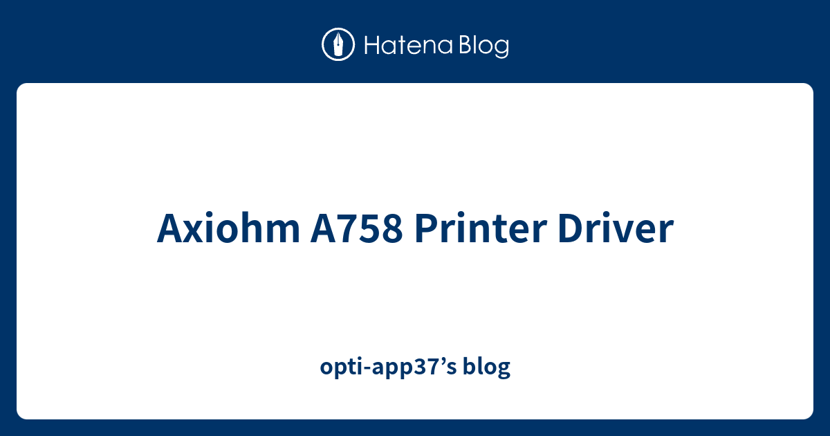 Axiohm A758 Printer Driver - opti-app37’s blog