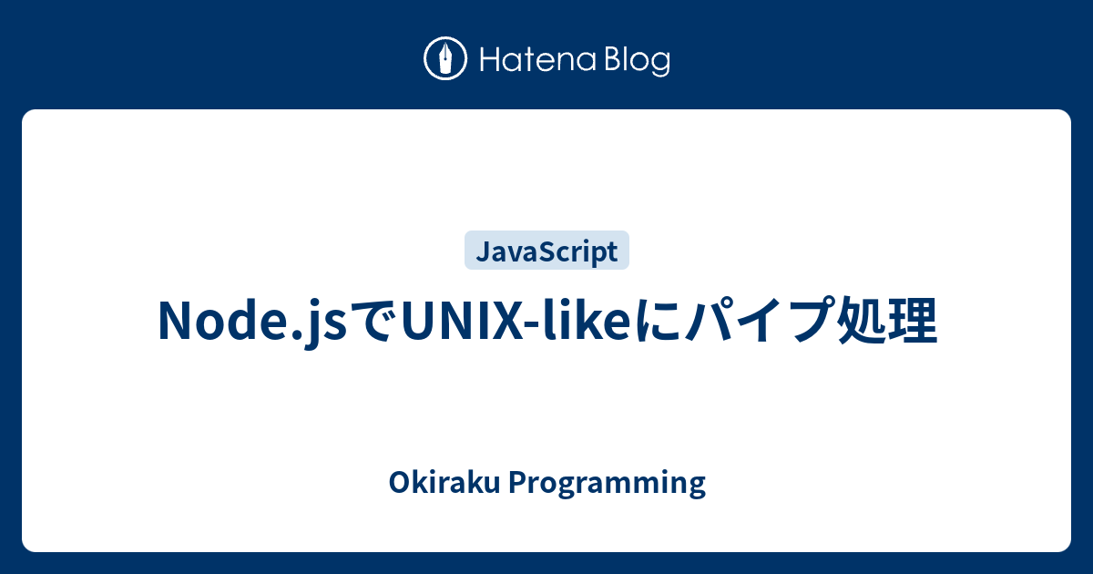 Node.jsでUNIX-likeにパイプ処理 - Okiraku Programming