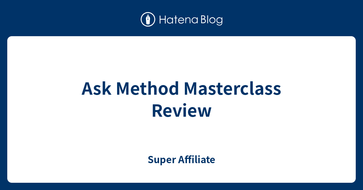Ask Method Masterclass Review - Super Affiliate
