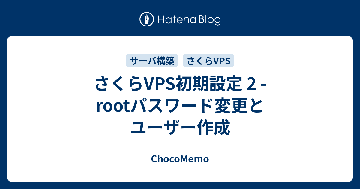 さくらVPS初期設定 2 - rootパスワード変更とユーザー作成 - ChocoMemo