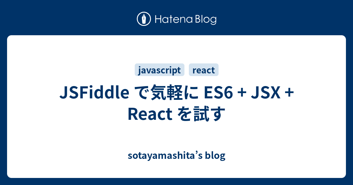 JSFiddle で気軽に ES6 + JSX + React を試す - sotayamashita’s blog