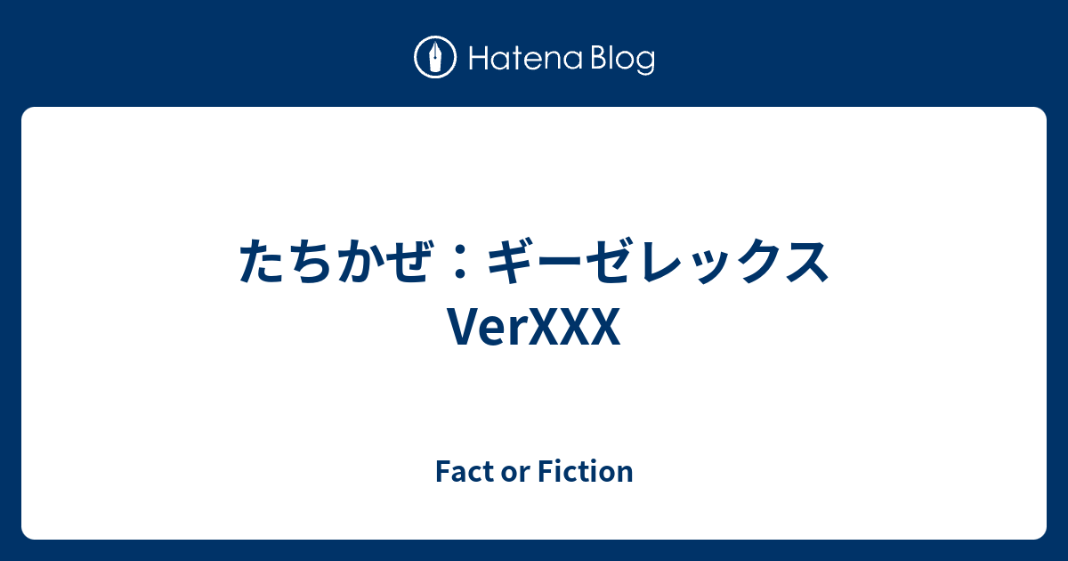 たちかぜ：ギーゼレックス VerXXX - Fact or Fiction