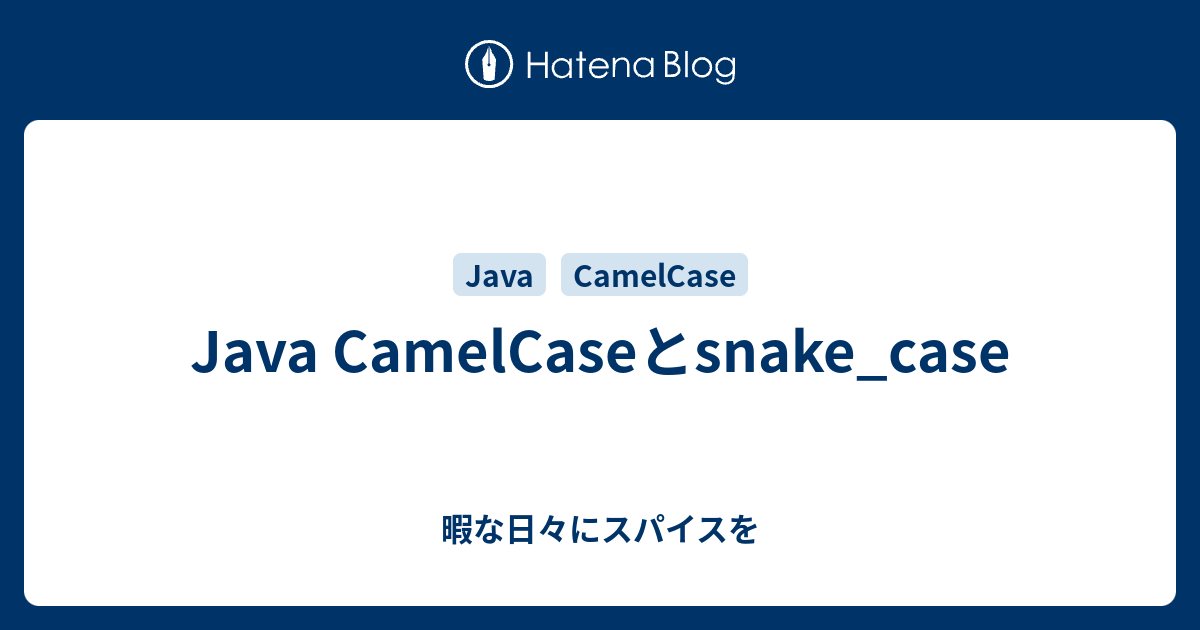 Java CamelCaseとsnake_case - 暇な日々にスパイスを