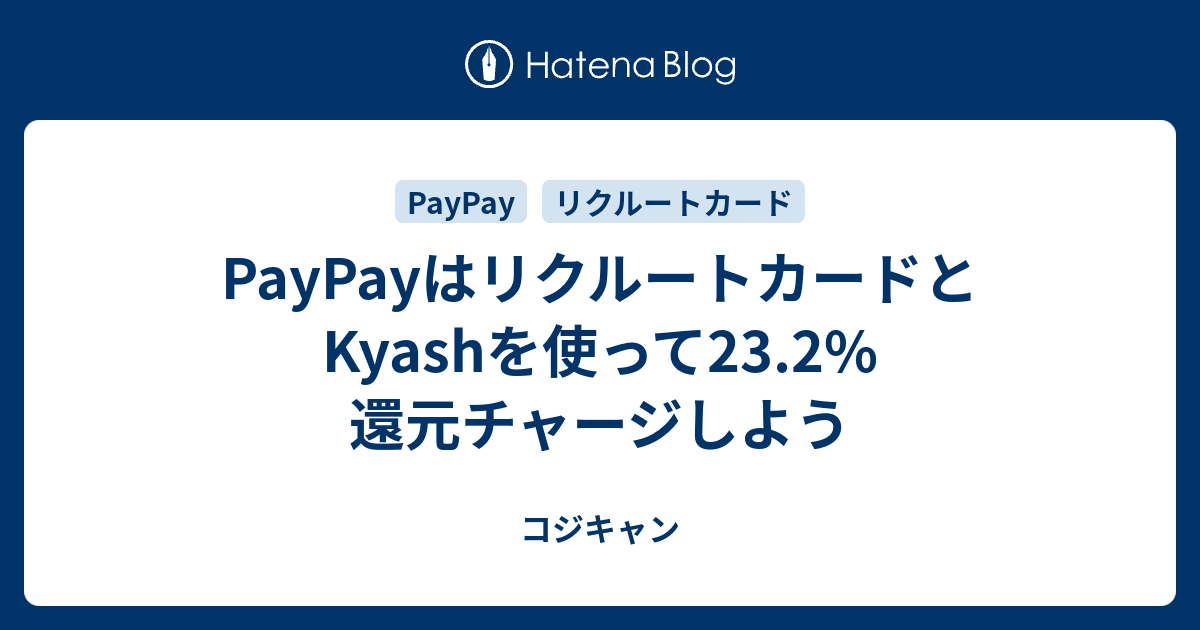 PayPayはリクルートカードとKyashを使って23.2%還元チャージしよう - コジキャン
