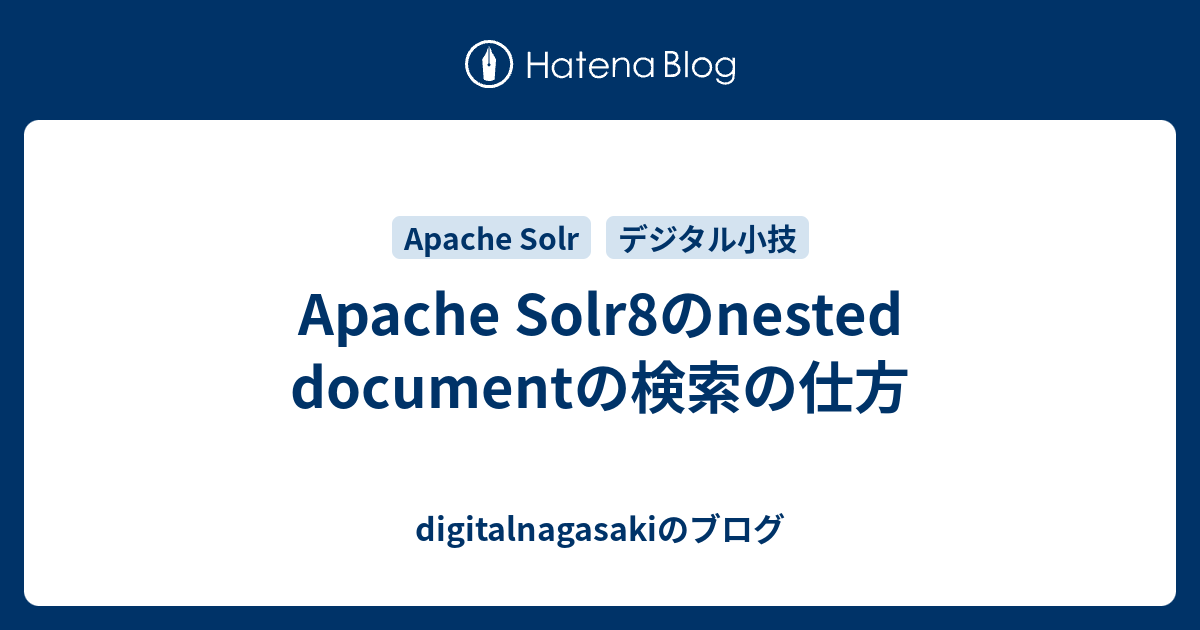Apache Solr8のnested documentの検索の仕方 - digitalnagasakiのブログ