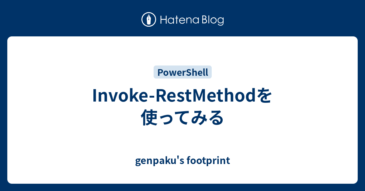 Invoke-RestMethodを使ってみる - genpaku's footprint