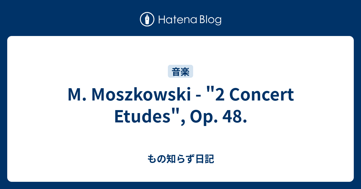 M. Moszkowski - "2 Concert Etudes", Op. 48. - もの知らず日記