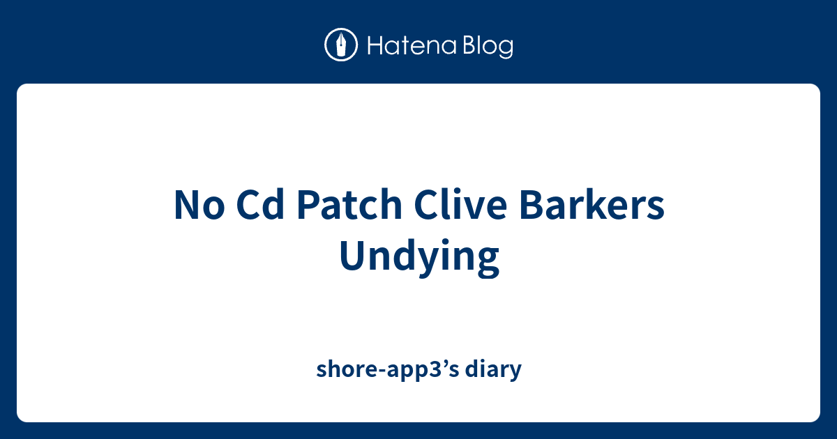 No Cd Patch Clive Barkers Undying - shore-app3’s diary