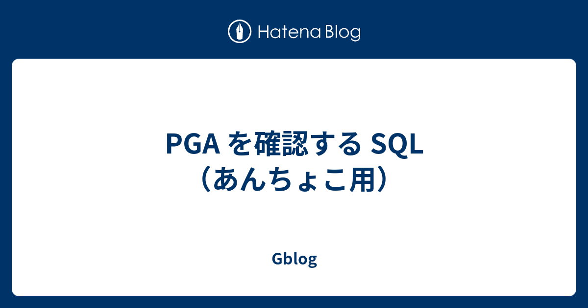PGA を確認する SQL（あんちょこ用） - Gblog