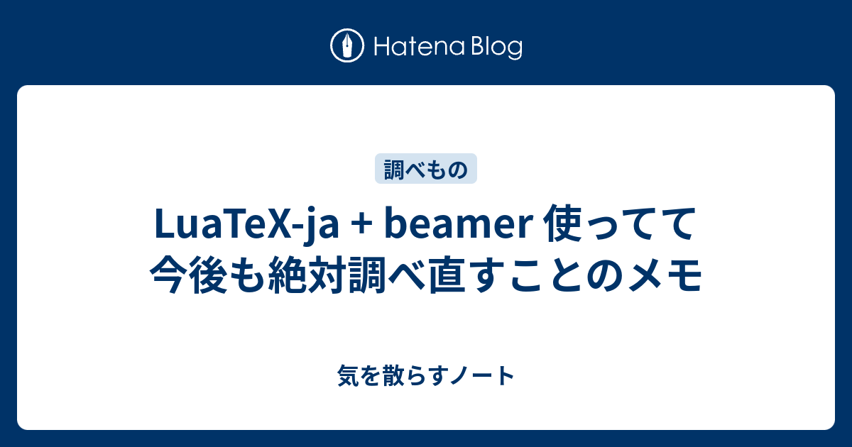 LuaTeX-ja + beamer 使ってて今後も絶対調べ直すことのメモ - 気を散らすノート
