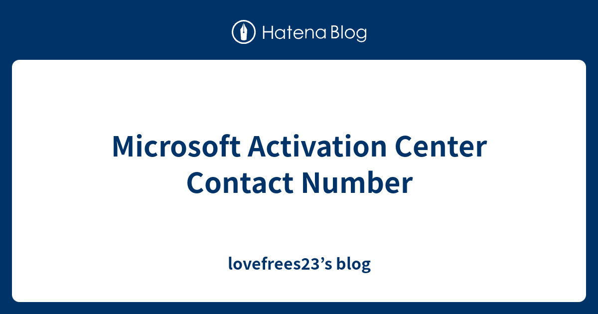 Microsoft Activation Center Contact Number - lovefrees23’s blog