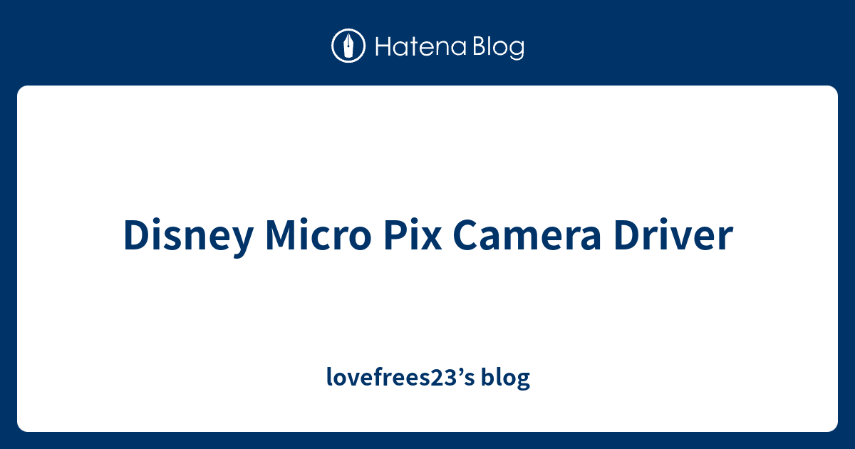 Disney Micro Pix Camera Driver - lovefrees23’s blog