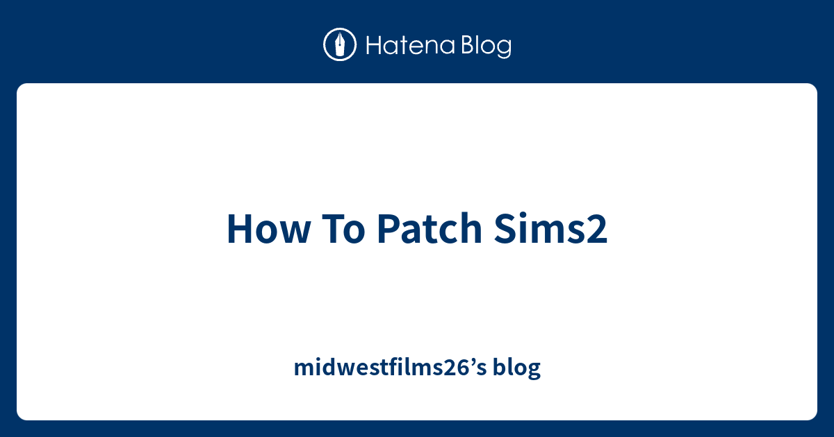 How To Patch Sims2 - midwestfilms26’s blog