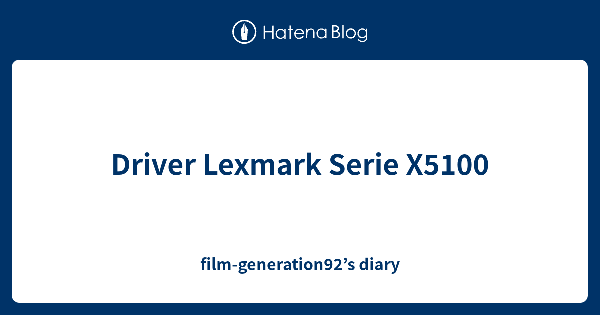 Driver Lexmark Serie X5100 - film-generation92’s diary