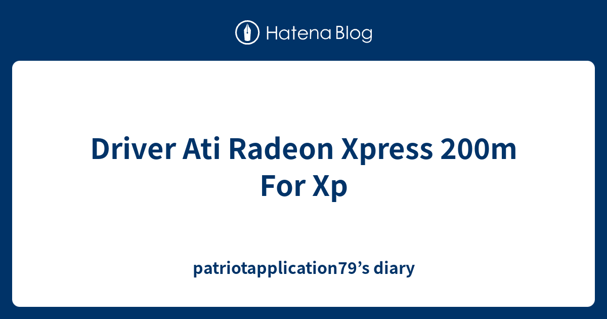 Driver Ati Radeon Xpress 200m For Xp - patriotapplication79’s diary