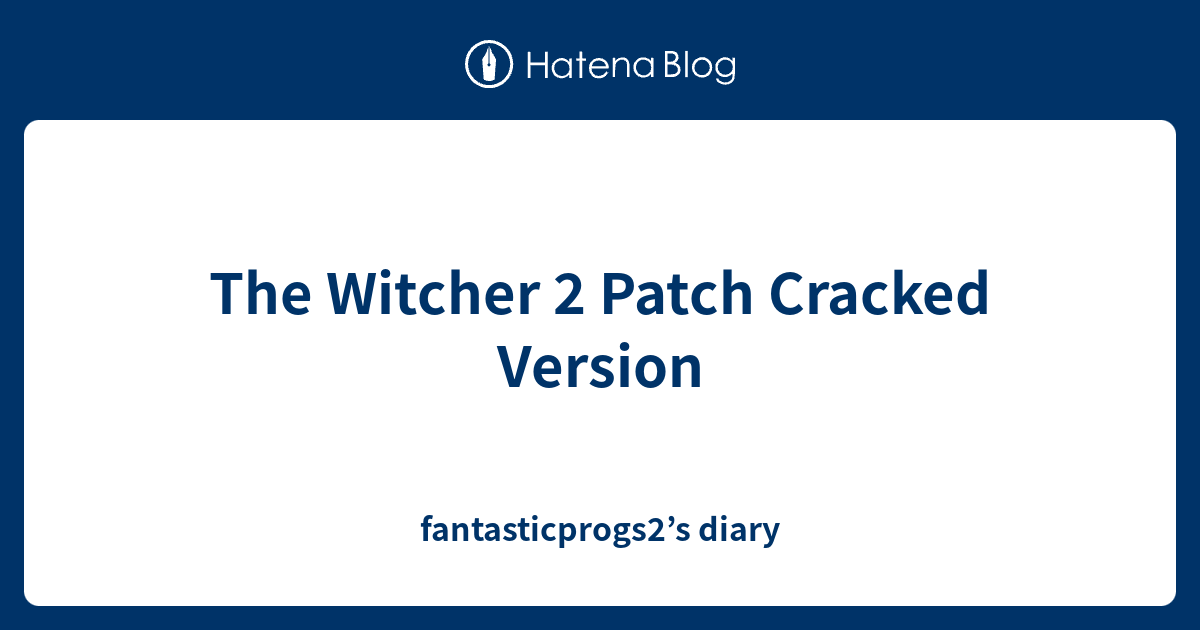 The Witcher 2 Patch Cracked Version - fantasticprogs2’s diary