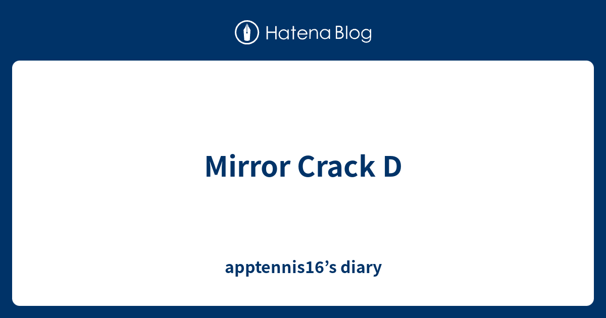 Mirror Crack D - apptennis16’s diary