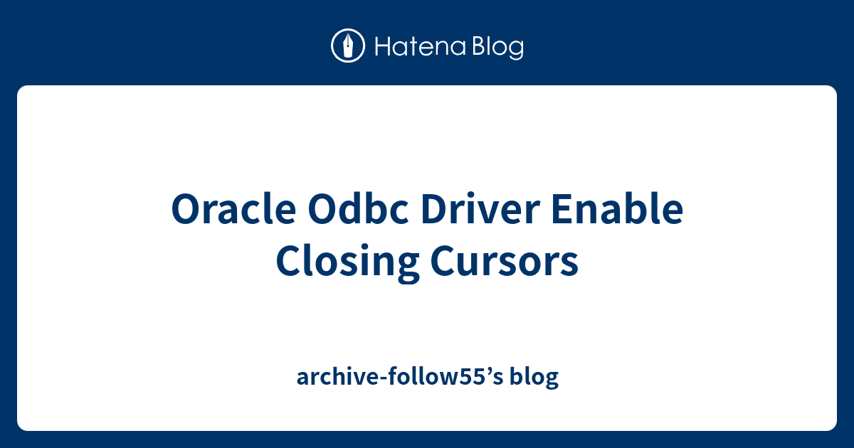 Oracle Odbc Driver Enable Closing Cursors - archive-follow55’s blog