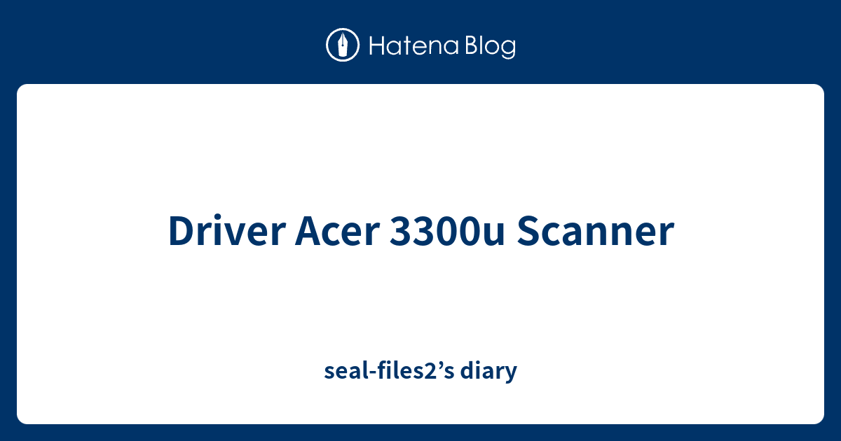 Driver Acer 3300u Scanner - seal-files2’s diary