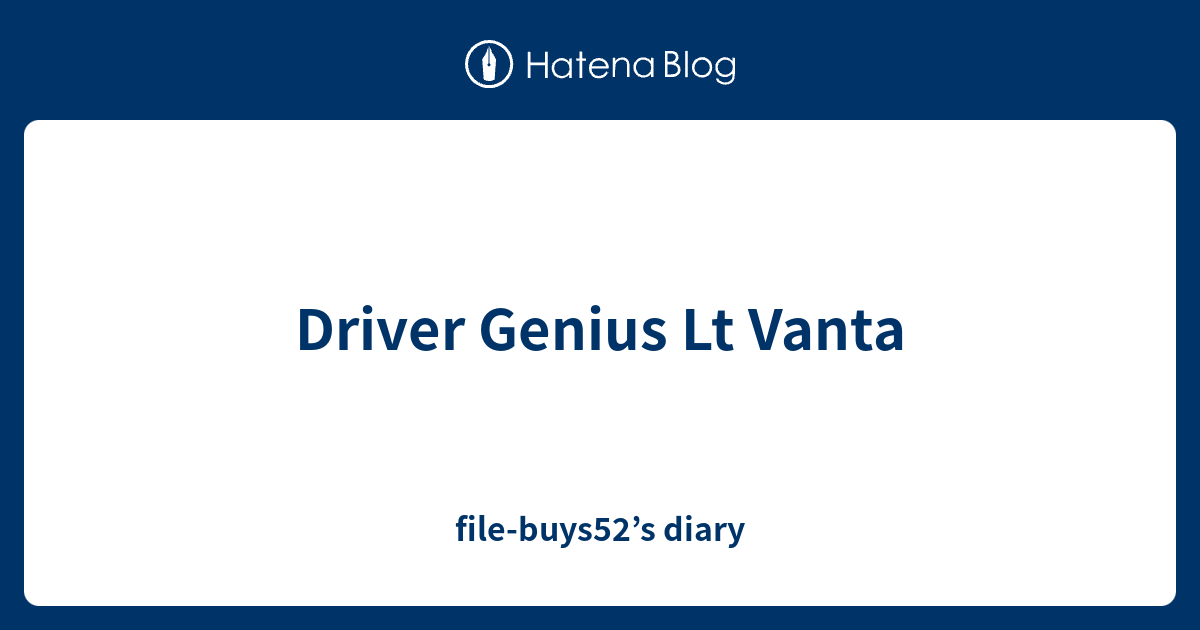 Driver Genius Lt Vanta - file-buys52’s diary