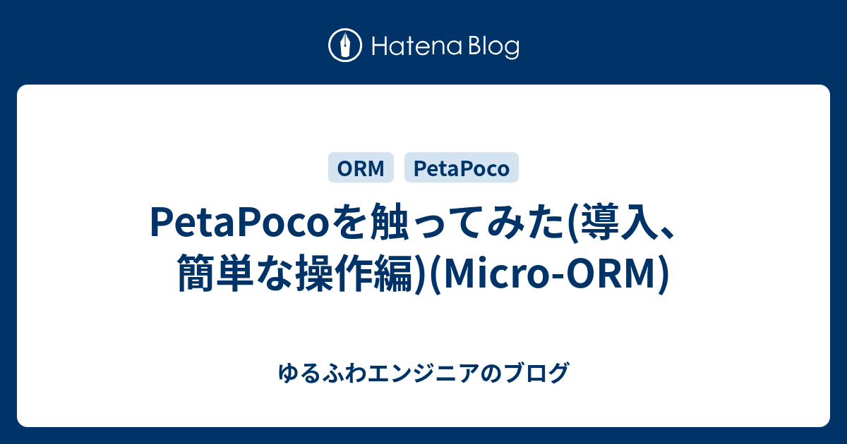 PetaPocoを触ってみた(導入、簡単な操作編)(Micro-ORM) - ゆるふわエンジニアのブログ