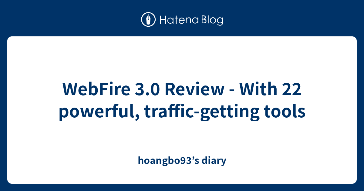 WebFire 3.0 Review - With 22 powerful, traffic-getting tools - hoangbo93’s diary